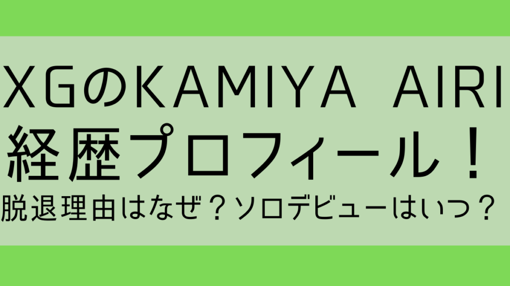 XGのKAMIYA AIRIwiki経歴プロフィール！脱退理由はなぜ？ソロデビューはいつ？